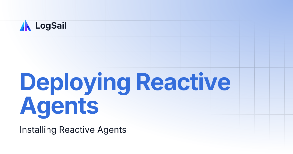 Deploying Reactive Agents | LogSail